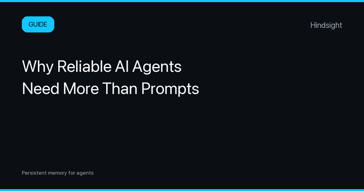 Why Reliable AI Agents Need More Than Prompts | Hindsight
